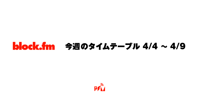今週のタイムテーブル (4/4 – 4/9) | block.fm